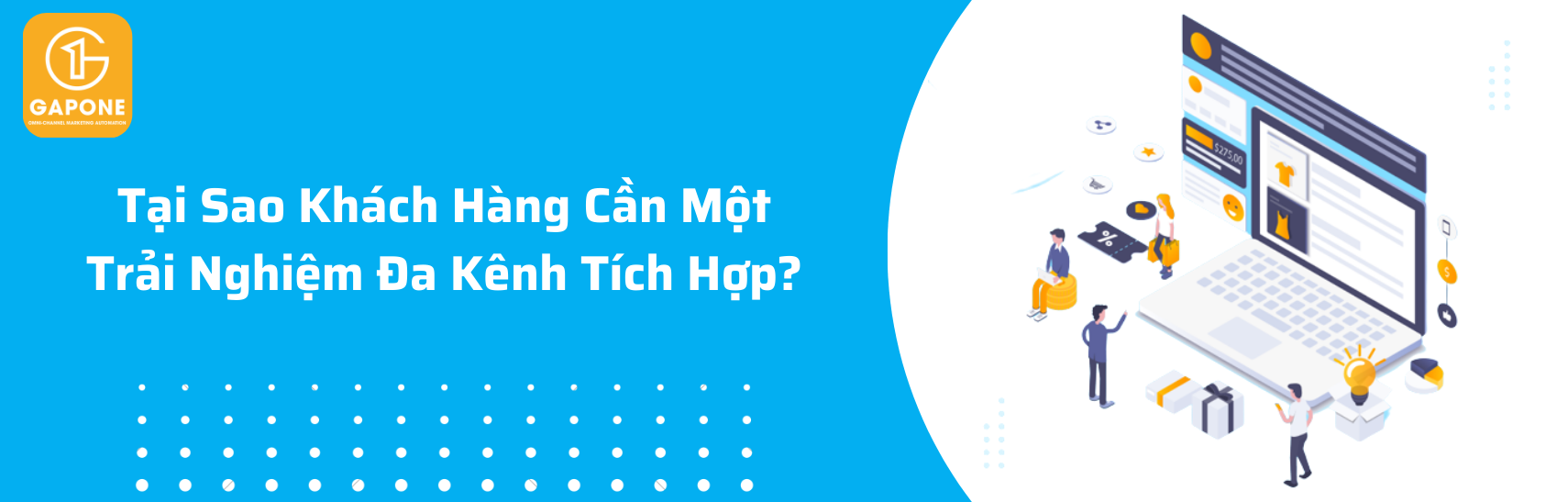 Tại Sao Khách Hàng Cần Một Trải Nghiệm Đa Kênh Tích Hợp? - GAPONE